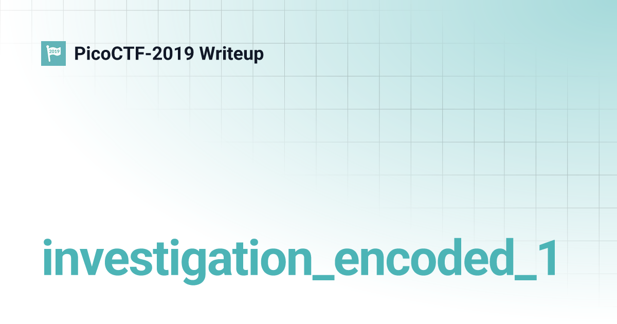 investigation_encoded_1 | PicoCTF-2019 Writeup